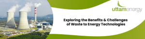 Benefits & Challanges of Waste-to-Energy Technologies